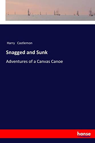 Snagged and Sunk: Adventures of a Canvas Canoe by Harry Castlemon ...