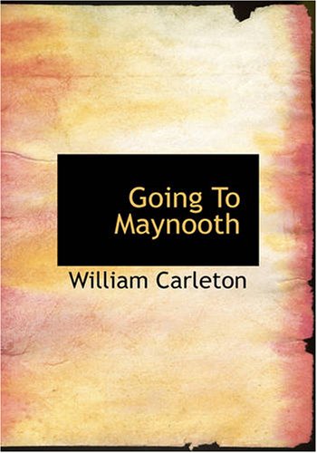 Going To Maynooth: The Works of William Carleton Volume Three by ...