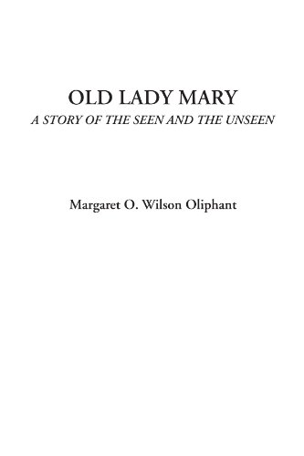 Old Lady Mary (A Story of the Seen and the Unseen) by Mrs. Oliphant ...