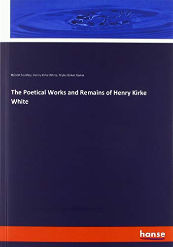 The Poetical Works and Remains of Henry Kirke White by Robert Southey ...