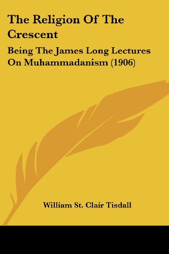 The Religion Of The Crescent: Being The James Long Lectures On ...
