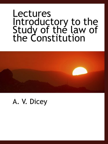Lectures Introductory to the Study of the law of the Constitution by ...