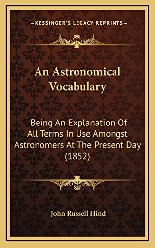 An Astronomical Vocabulary: Being An Explanation Of All Terms In Use ...