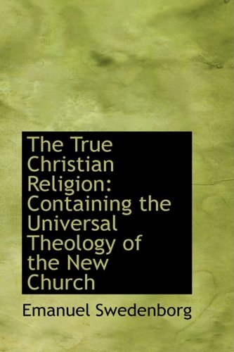 The True Christian Religion: Containing the Universal Theology of the ...