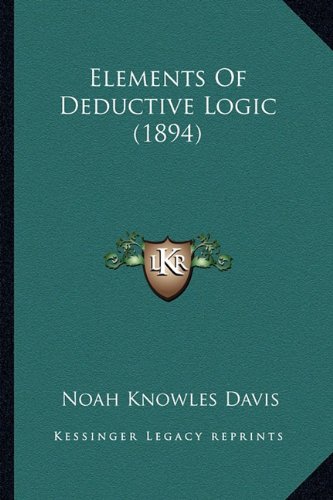 Elements of Deductive Logic (1894) by Noah Knowles Davis | Goodreads