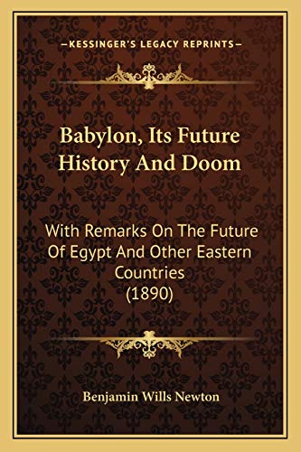 Babylon, Its Future History And Doom: With Remarks On The Future Of ...