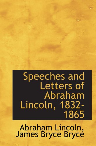 Speeches and Letters of Abraham Lincoln, 1832-1865 by Abraham Lincoln ...