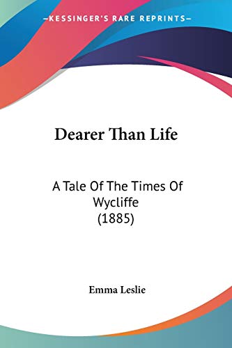 Dearer Than Life: A Tale Of The Times Of Wycliffe by Emma Leslie ...