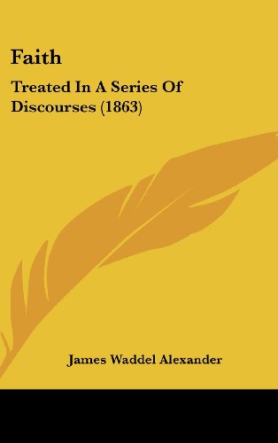 Faith: Treated In A Series Of Discourses by James Waddel Alexander ...