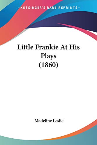 Little Frankie At His Plays (1860) by Madeline Leslie | Goodreads