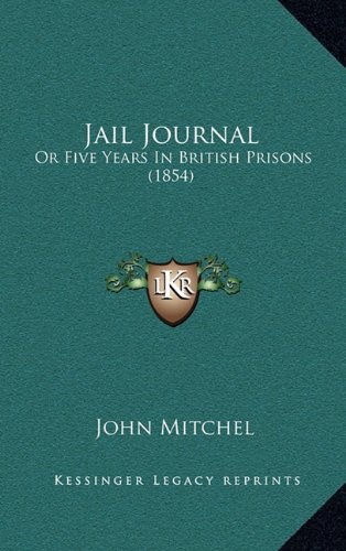 Jail Journal: Or Five Years In British Prisons by John Mitchel | Goodreads