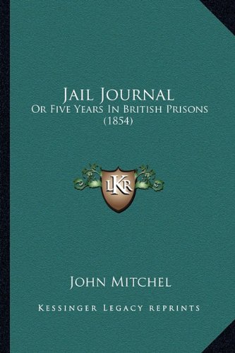 Jail Journal: Or Five Years In British Prisons by John Mitchel | Goodreads