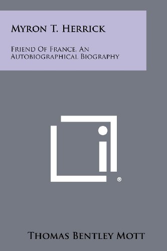 Myron T. Herrick: Friend of France, an Autobiographical Biography by ...