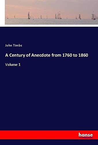 A Century of Anecdote from 1760 to 1860: Volume 1 by John Timbs | Goodreads