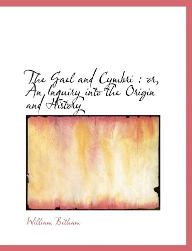 The Gael and Cymbri: or, An Inquiry into the Origin and History by ...