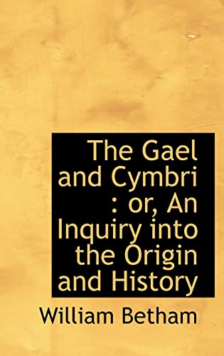 The Gael and Cymbri: or, An Inquiry into the Origin and History by ...
