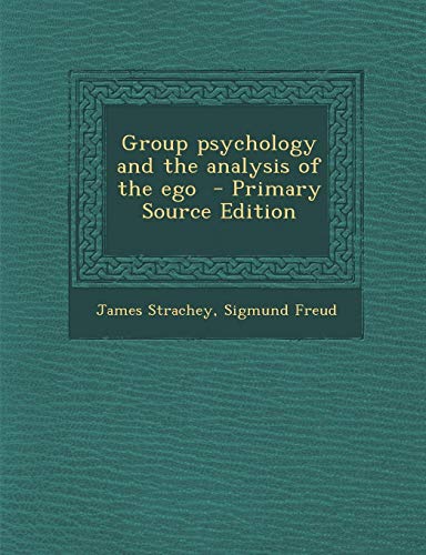 Group Psychology and the Analysis of the Ego - Primary Source Edition ...