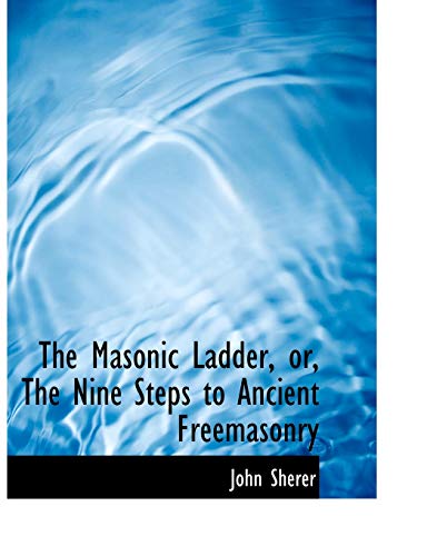 The Masonic Ladder, Or, the Nine Steps to Ancient Freemasonry by John ...
