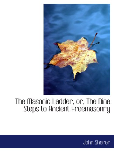 The Masonic Ladder, or, The Nine Steps to Ancient Freemasonry by John ...