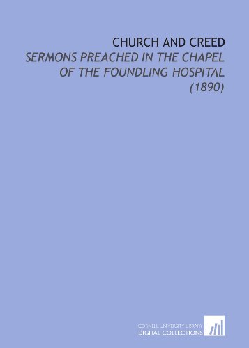 Church and Creed: Sermons Preached in the Chapel of the Foundling ...