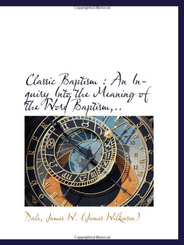 Classic Baptism : An Inquiry Into the Meaning of the Word Baptism,.. by ...