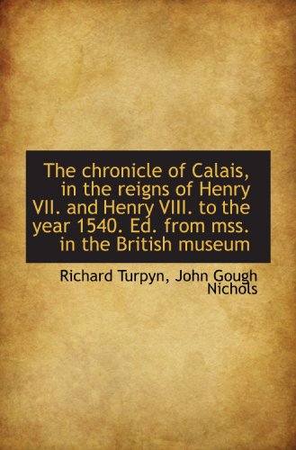 The chronicle of Calais, in the reigns of Henry VII. and Henry VIII. to ...