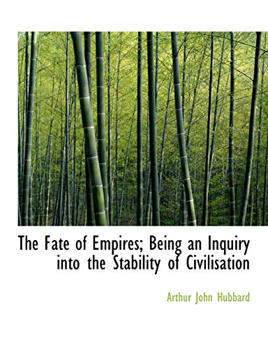 The Fate of Empires; Being an Inquiry Into the Stability of ...
