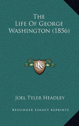 The Life Of George Washington (1856) by Joel Tyler Headley | Goodreads