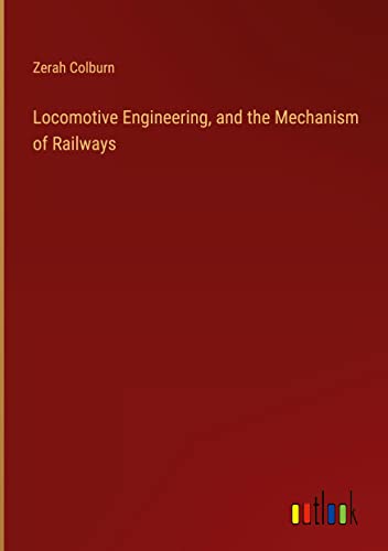 Locomotive Engineering, and the Mechanism of Railways by Zerah Colburn ...