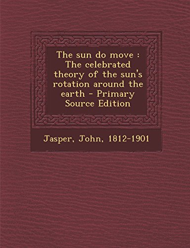 The Sun Do Move: The Celebrated Theory of the Sun's Rotation Around the ...