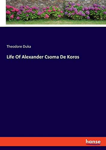 Life Of Alexander Csoma De Koros by Theodore Duka | Goodreads