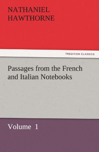 Passages from the French and Italian Notebooks by Nathaniel Hawthorne ...