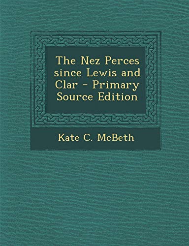 The Nez Perces Since Lewis and Clar - Primary Source Edition by Kate C ...