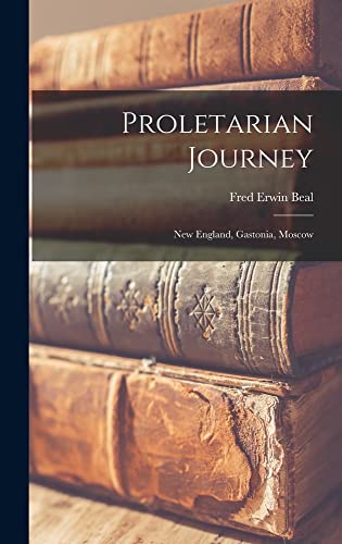 Proletarian Journey: New England, Gastonia, Moscow by Fred Erwin Beal ...