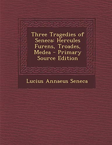 Three Tragedies of Seneca: Hercules Furens, Troades, Medea - Primary ...
