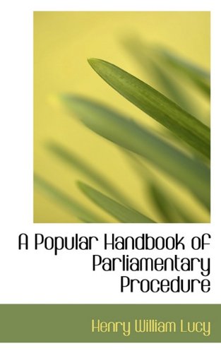 A Popular Handbook of Parliamentary Procedure by Henry William Lucy ...