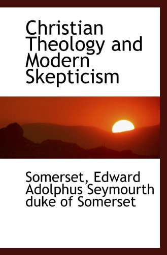 Christian Theology and Modern Skepticism by . Somerset, Edward Adolphus Seymourth duke of ...