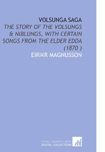 Volsunga Saga: The Story of the Volsungs & Niblungs, With Certain Songs ...