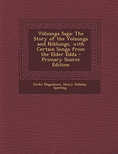 Völsunga Saga: The Story of the Volsungs and Niblungs, with Certain Songs from the Elder Edda by ...
