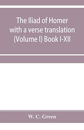The Iliad of Homer with a verse translation (Volume I) Book I-XII by ...