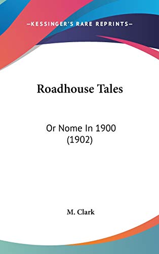 Roadhouse Tales: Or Nome In 1900 (1902) by Matilda Clark | Goodreads