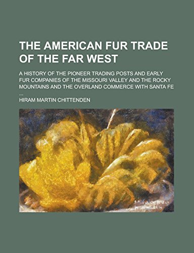 The American fur trade of the far West; a history of the pioneer ...