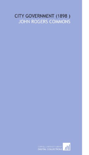 City Government (1898 ) by John Rogers Commons | Goodreads