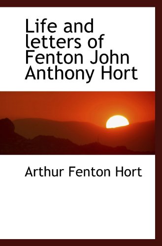 Life and letters of Fenton John Anthony Hort by Arthur Fenton Hort ...