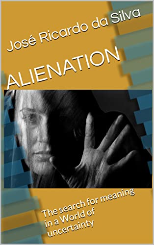 ALIENATION: The search for meaning in a World of uncertainty by José ...