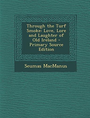 Through the Turf Smoke: Love, Lore and Laughter of Old Ireland ...
