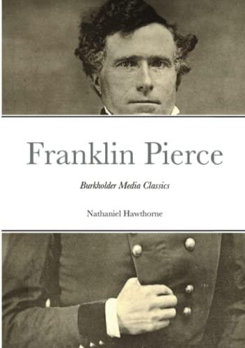 The Life of Franklin Pierce: Burkholder Media Classics by Nathaniel ...