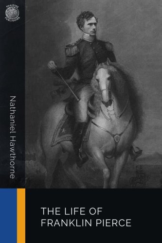 The Life of Franklin Pierce by Nathaniel Hawthorne | Goodreads