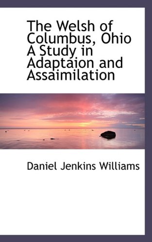The Welsh of Columbus, Ohio A Study in Adaptaion and Assaimilation by ...