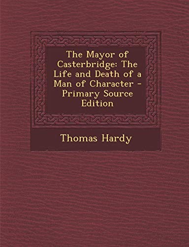 The Mayor of Casterbridge: The Life and Death of a Man of Character by ...